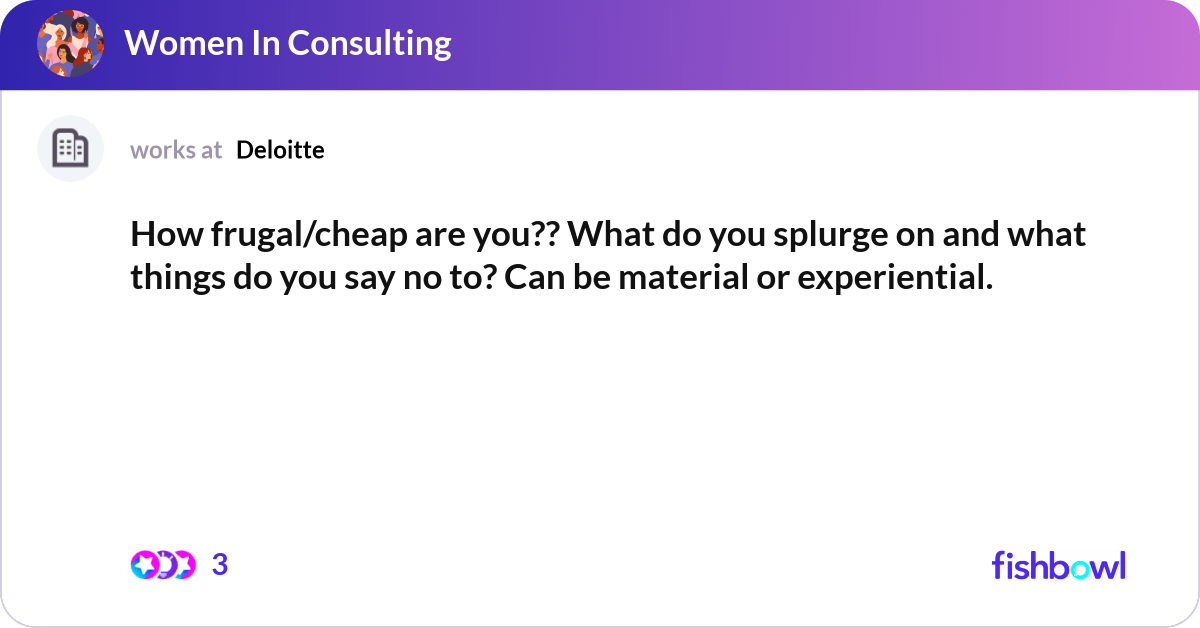 How frugal/cheap are you?? What do you splurge on ... | Fishbowl