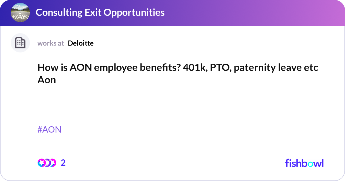 How is AON employee benefits? 401k, PTO, paternity... | Fishbowl