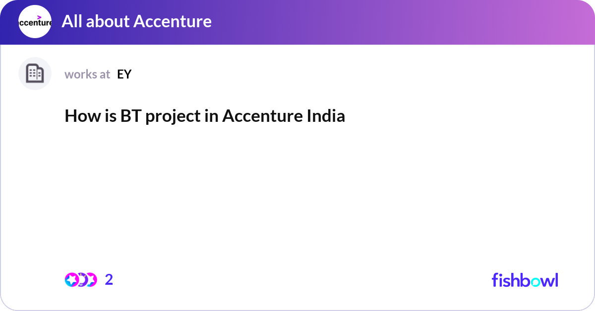 How is BT project in Accenture India | Fishbowl