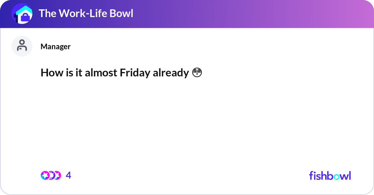 How is it almost Friday already 😳 | Fishbowl