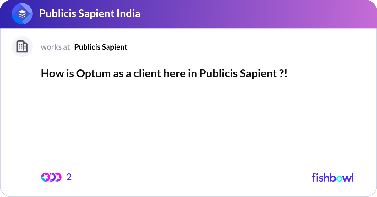 How is Optum as a client here in Publicis Sapient ... | Fishbowl