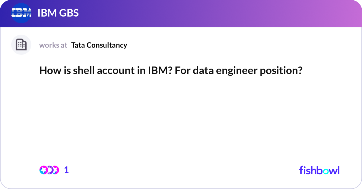 How is shell account in IBM? For data engineer pos... | Fishbowl