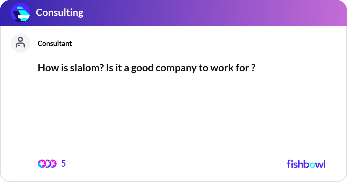 How is slalom? Is it a good company to work for ? | Fishbowl