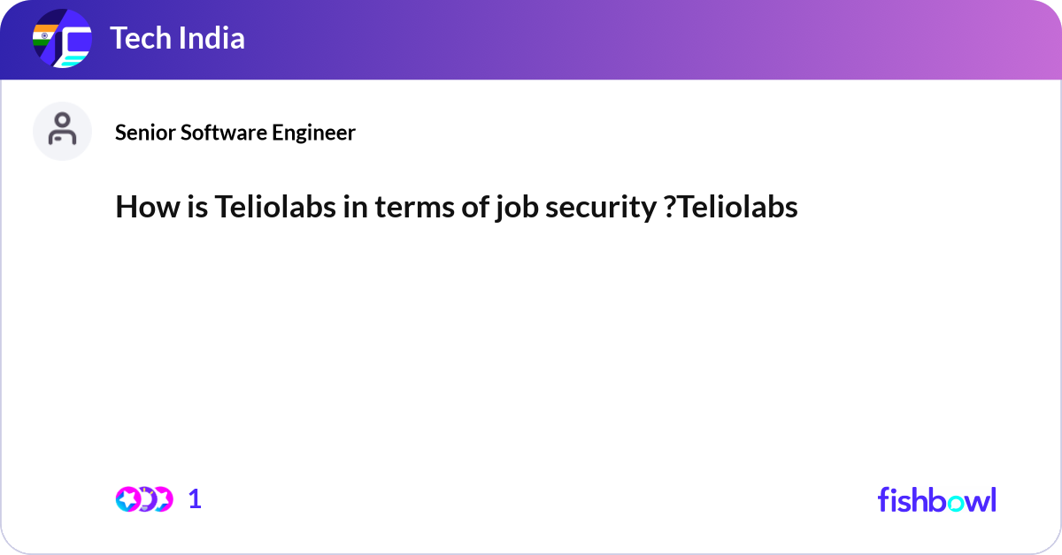 How is Teliolabs in terms of job security ?Teliola... | Fishbowl