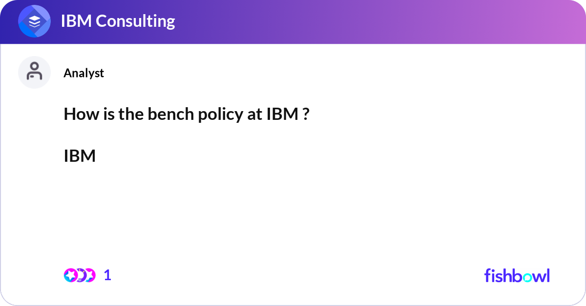 How is the bench policy at IBM ? IBM | Fishbowl