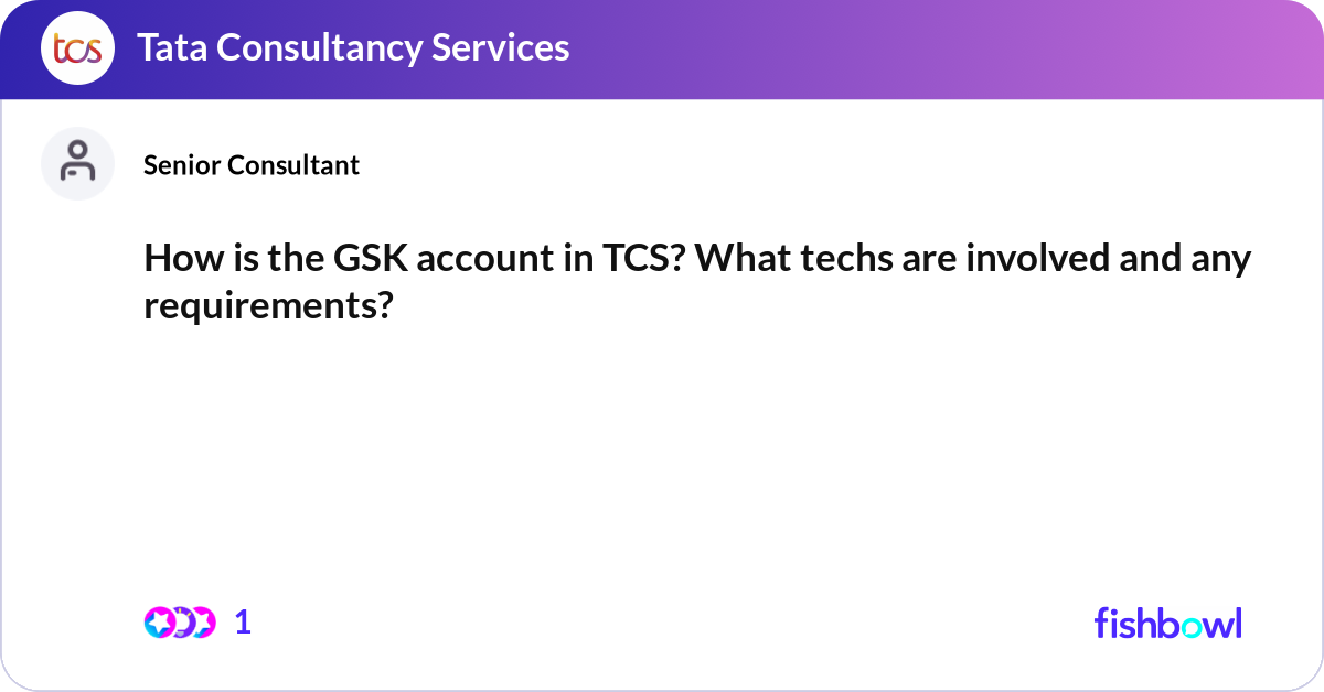 How is the GSK account in TCS? What techs are invo... | Fishbowl
