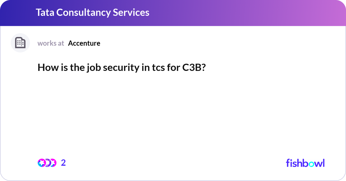 How is the job security in tcs for C3B? | Fishbowl