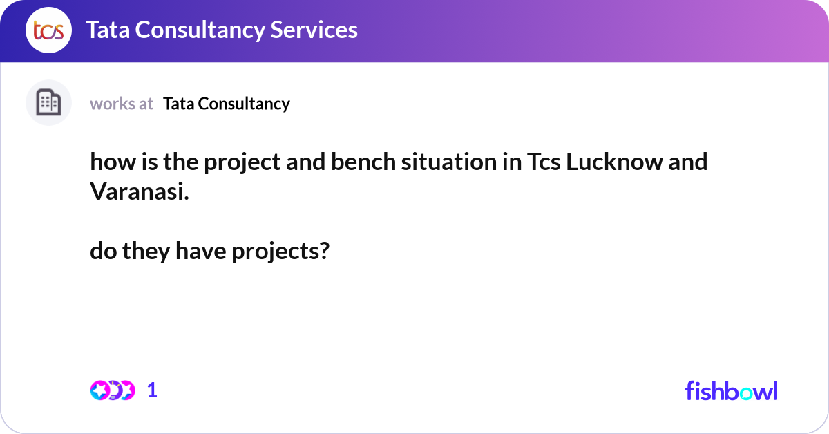 how is the project and bench situation in Tcs Luck... | Fishbowl