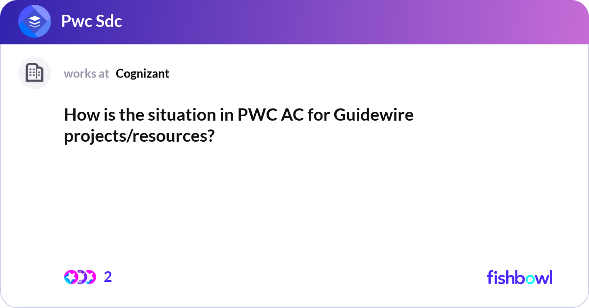 How is the situation in PWC AC for Guidewire proje... | Fishbowl
