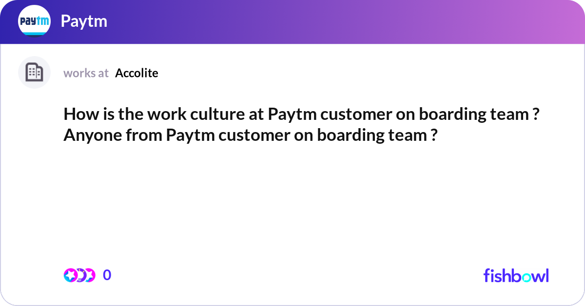 How is the work culture at Paytm customer on board... | Fishbowl