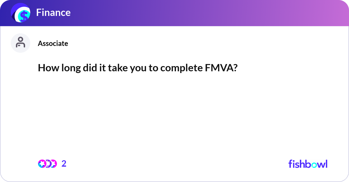 How long did it take you to complete FMVA? | Fishbowl