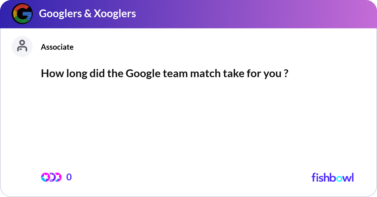 How long did the Google team match take for you ? | Fishbowl