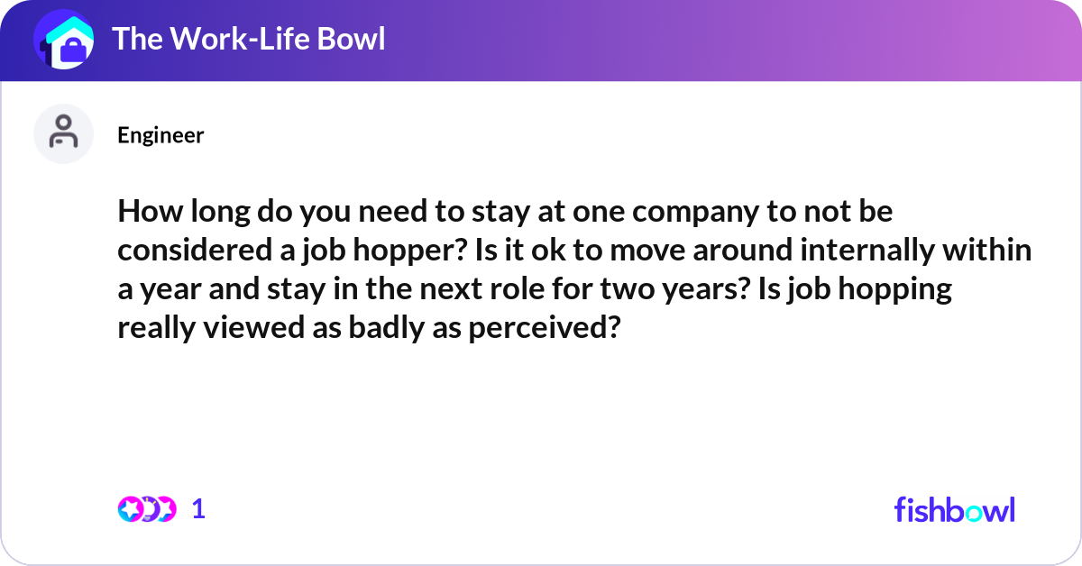 How long do you need to stay at one company to not... | Fishbowl