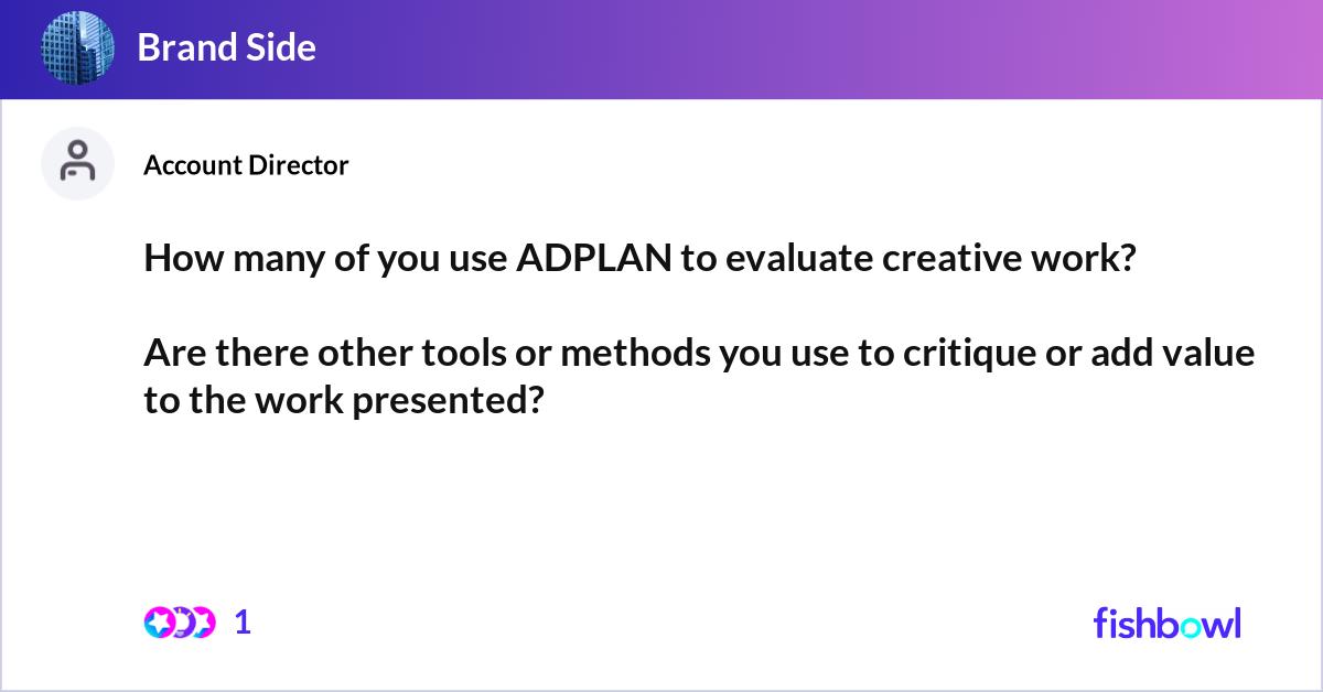 How many of you use ADPLAN to evaluate creative wo... | Fishbowl