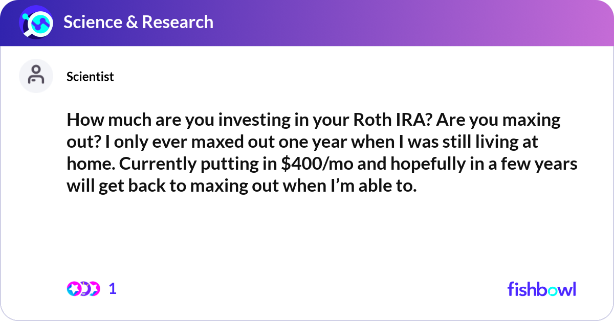 How much are you investing in your Roth IRA? Are y... | Fishbowl