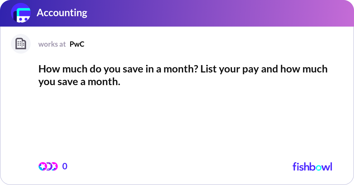 How much do you save in a month? List your pay and... | Fishbowl