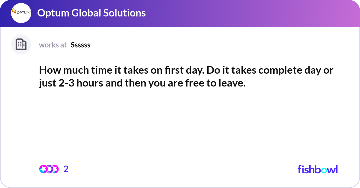 How much time it takes on first day. Do it takes c... | Fishbowl