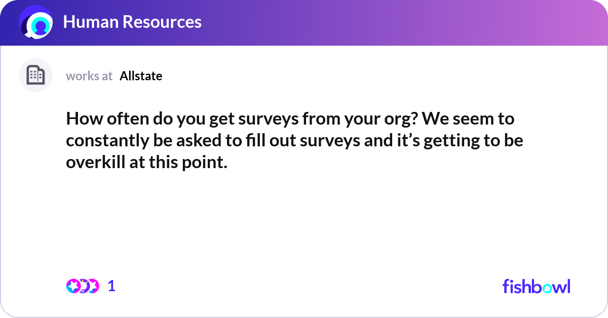 How often do you get surveys from your org? We see... | Fishbowl