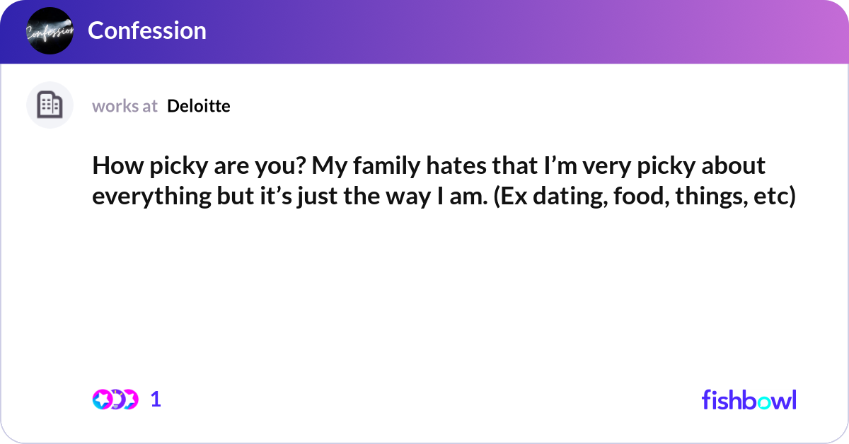How picky are you? My family hates that I’m very p... | Fishbowl