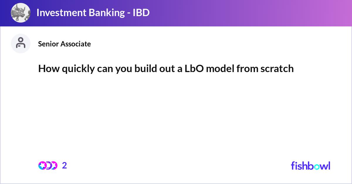 How quickly can you build out a LbO model from scr... | Fishbowl