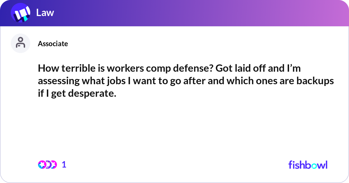 How terrible is workers comp defense? Got laid off... | Fishbowl