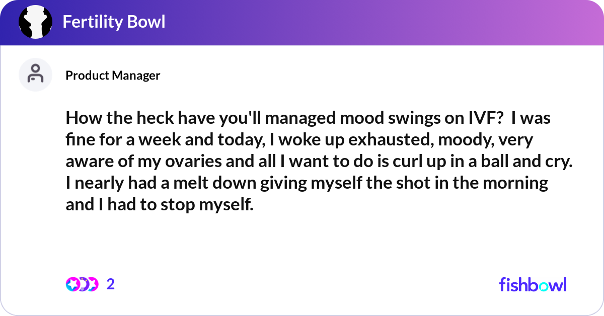 How the heck have you'll managed mood swings on IV... | Fishbowl