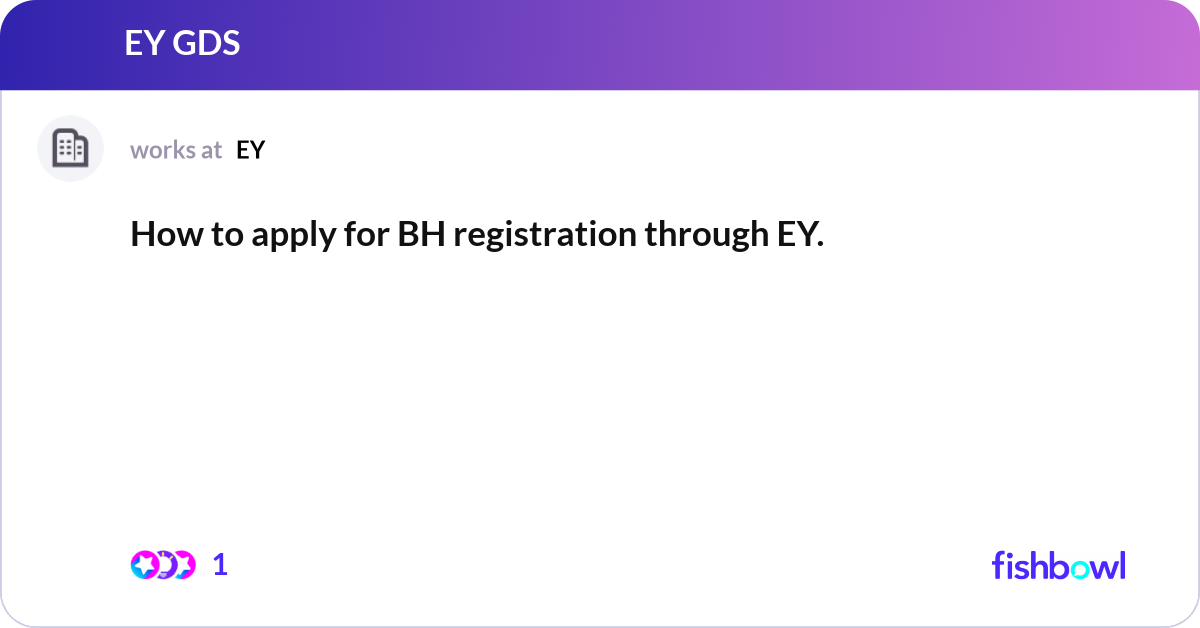How to apply for BH registration through EY. | Fishbowl