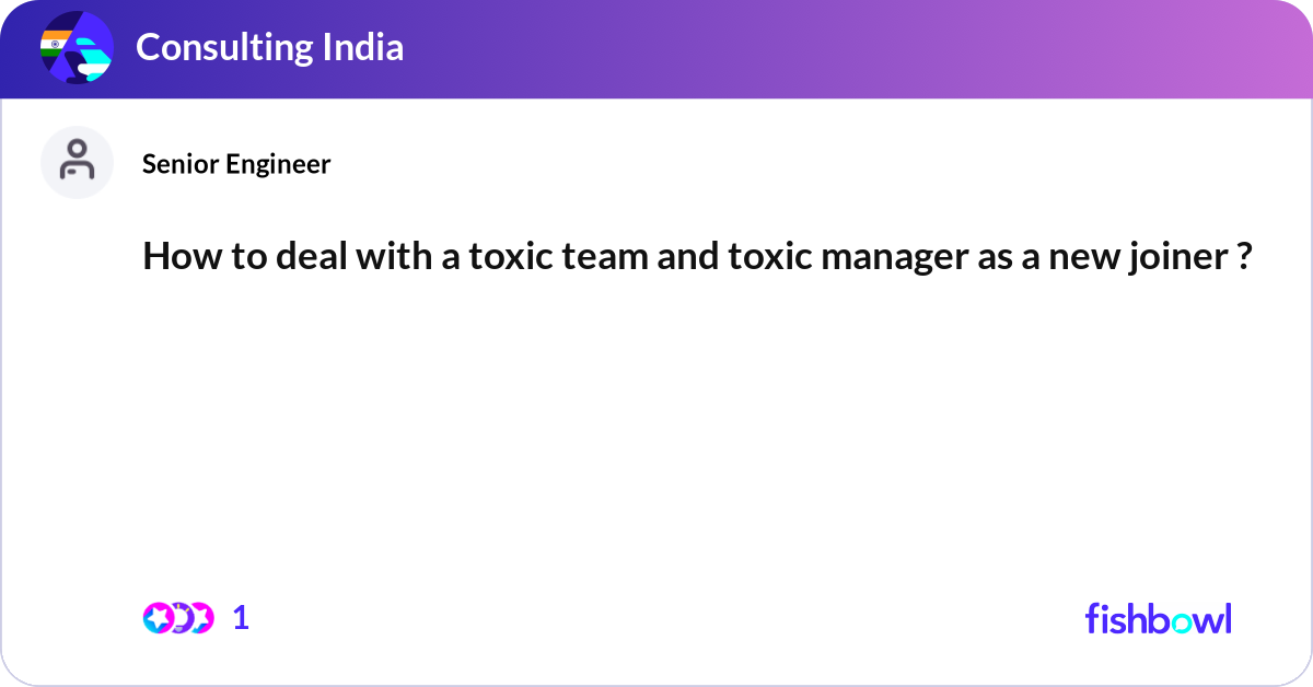How to deal with a toxic team and toxic manager as... | Fishbowl