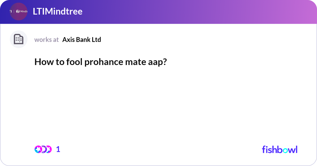 How to fool prohance mate aap? | Fishbowl