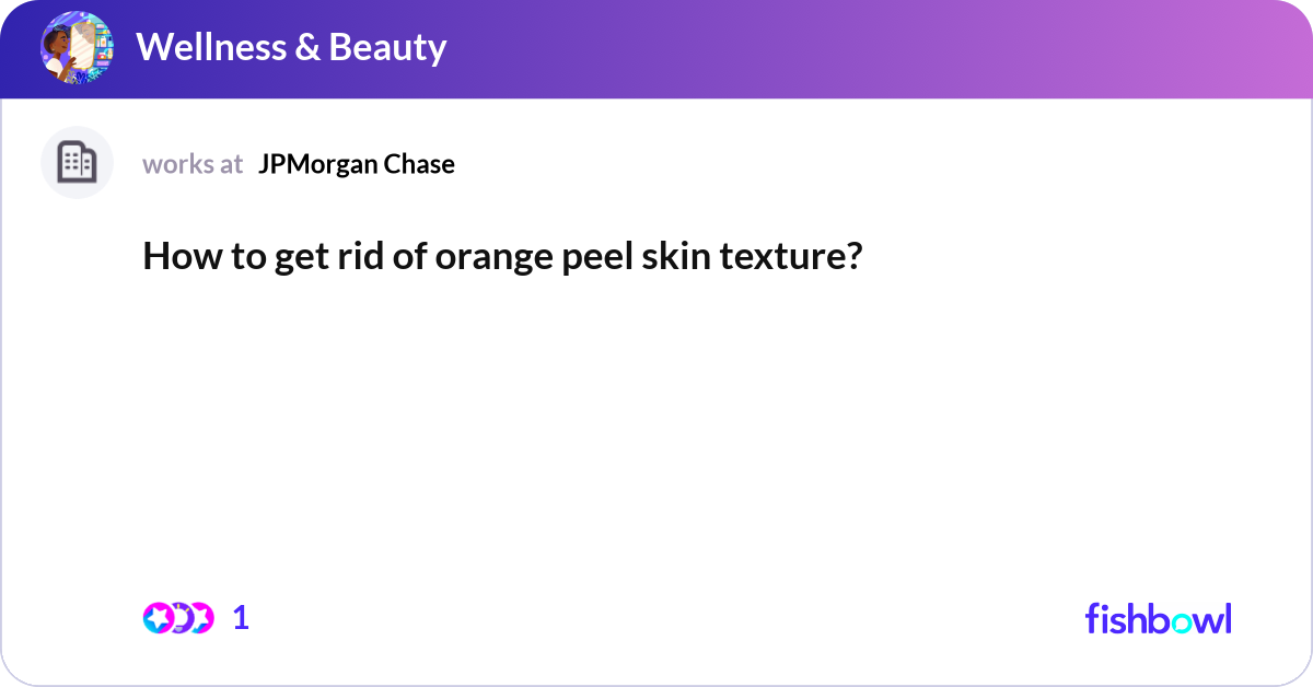 How to get rid of orange peel skin texture? | Fishbowl
