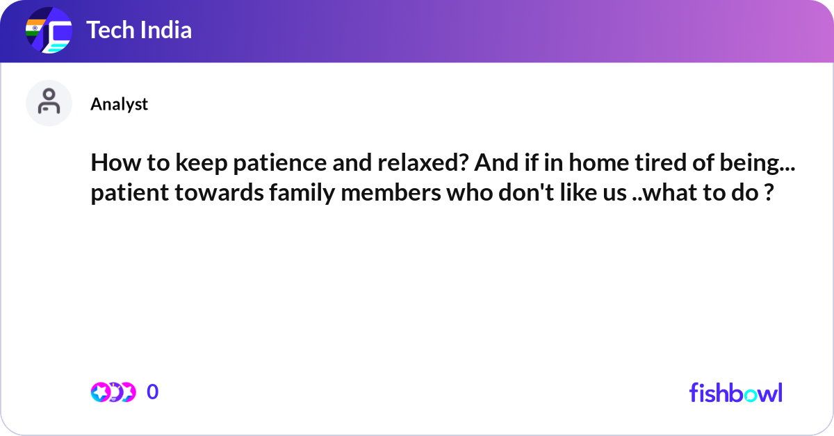 How to keep patience and relaxed? And if in home t... | Fishbowl