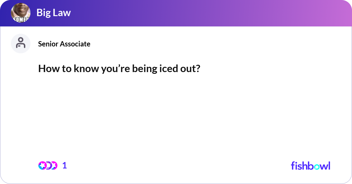 How to know you’re being iced out? | Fishbowl