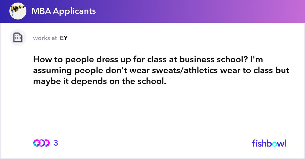 How to people dress up for class at business schoo... | Fishbowl
