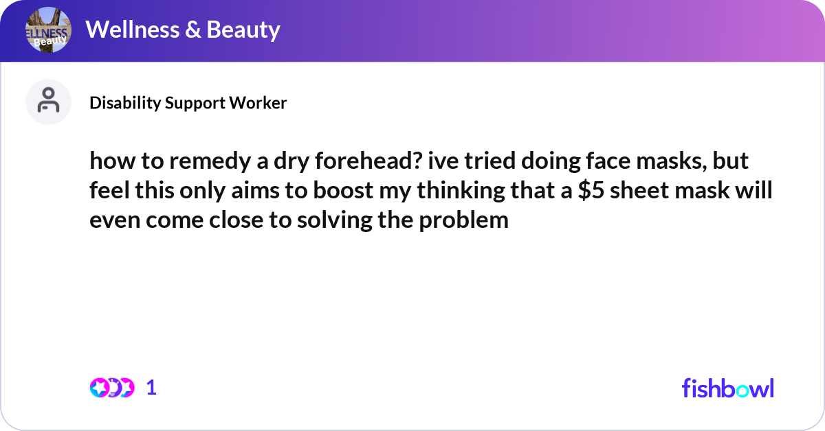 how to remedy a dry forehead? ive tried doing face... | Fishbowl