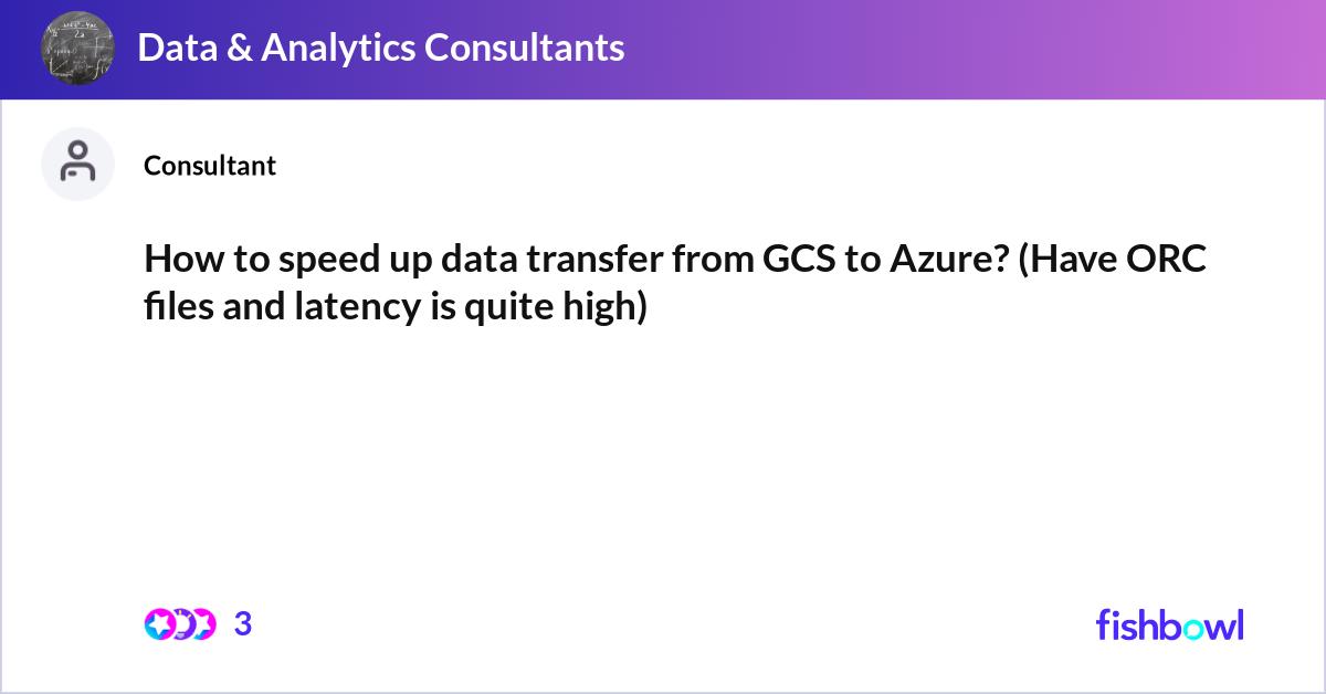 How to speed up data transfer from GCS to Azure? (... | Fishbowl