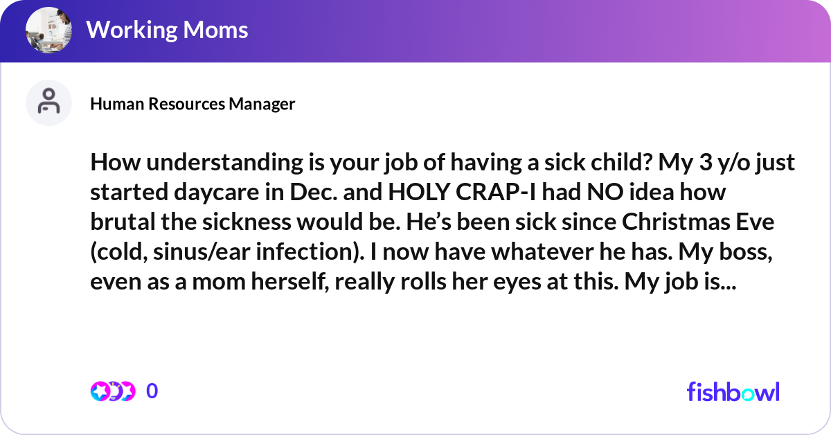 How understanding is your job of having a sick chi... | Fishbowl