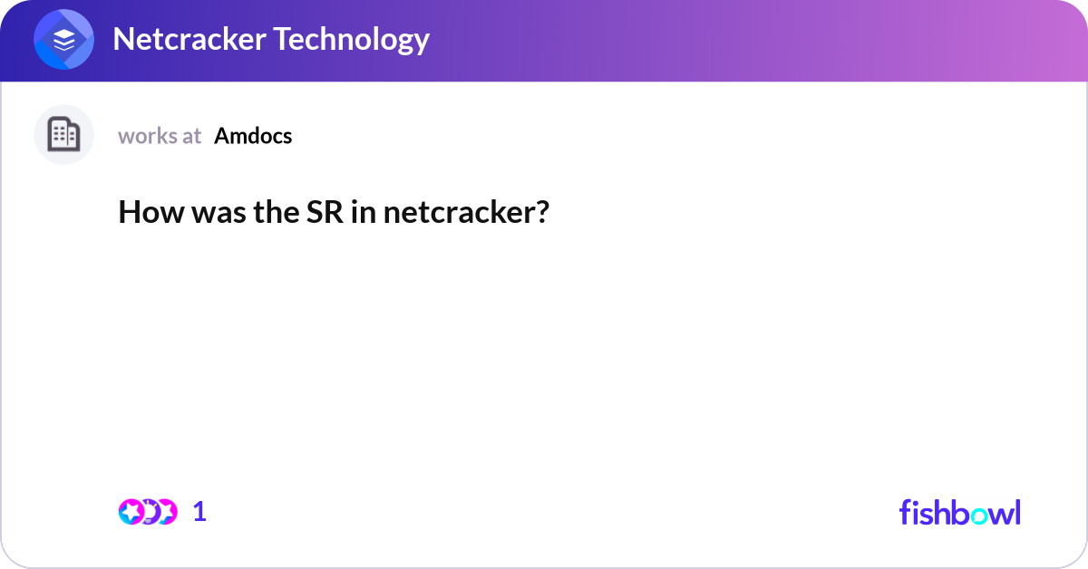 How was the SR in netcracker? | Fishbowl