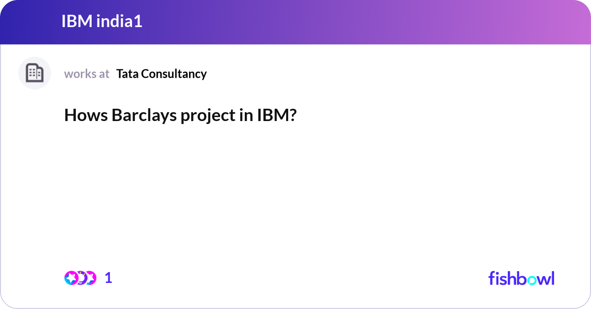 Hows Barclays project in IBM? | Fishbowl