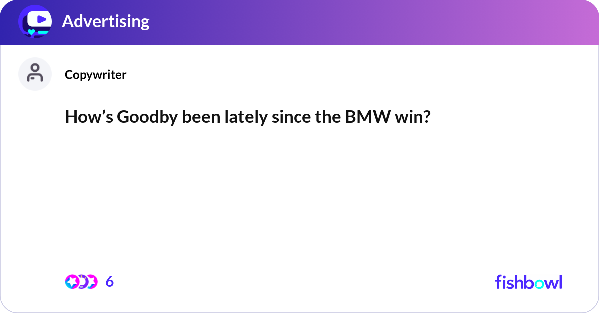 How’s Goodby been lately since the BMW win? | Fishbowl
