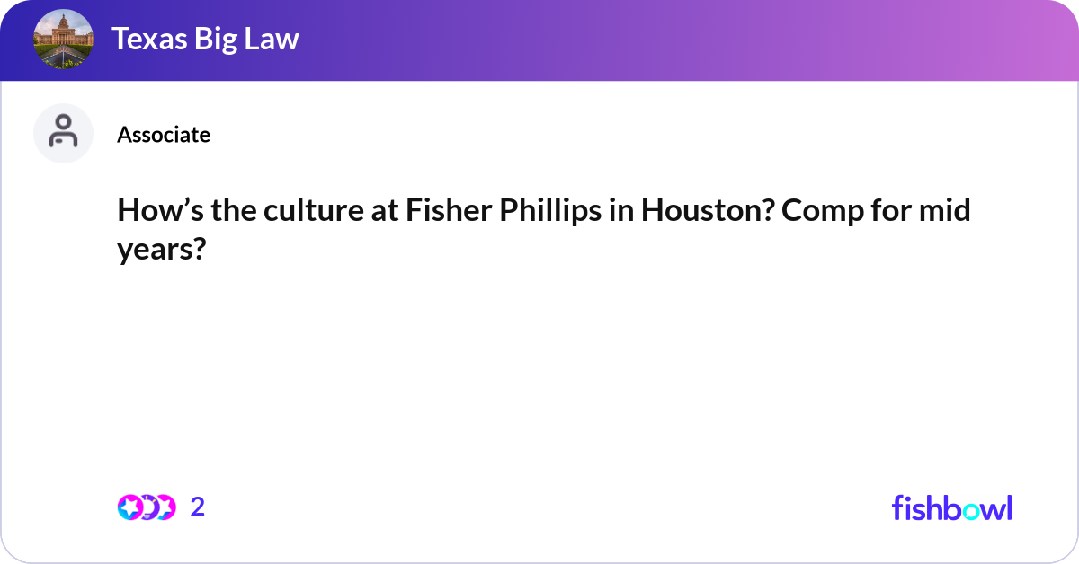 How’s the culture at Fisher Phillips in Houston? C... | Fishbowl