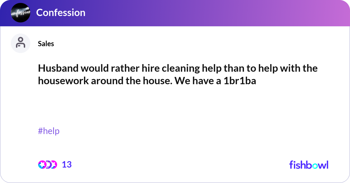Husband would rather hire cleaning help than to he... | Fishbowl