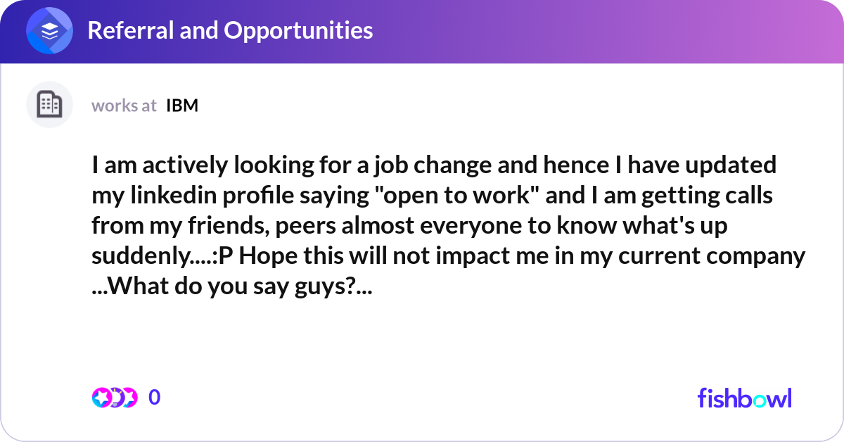 I am actively looking for a job change and hence I... | Fishbowl