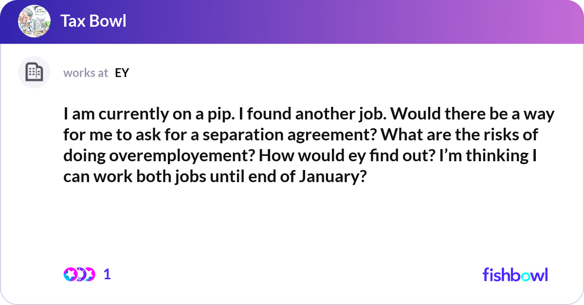 I am currently on a pip. I found another job. Woul... | Fishbowl