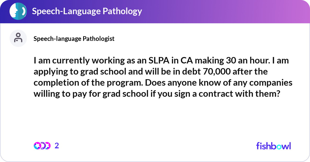 I am currently working as an SLPA in CA making 30 ... | Fishbowl