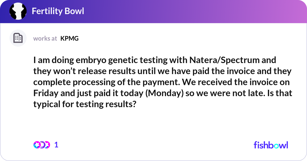 I am doing embryo genetic testing with Natera/Spec... | Fishbowl