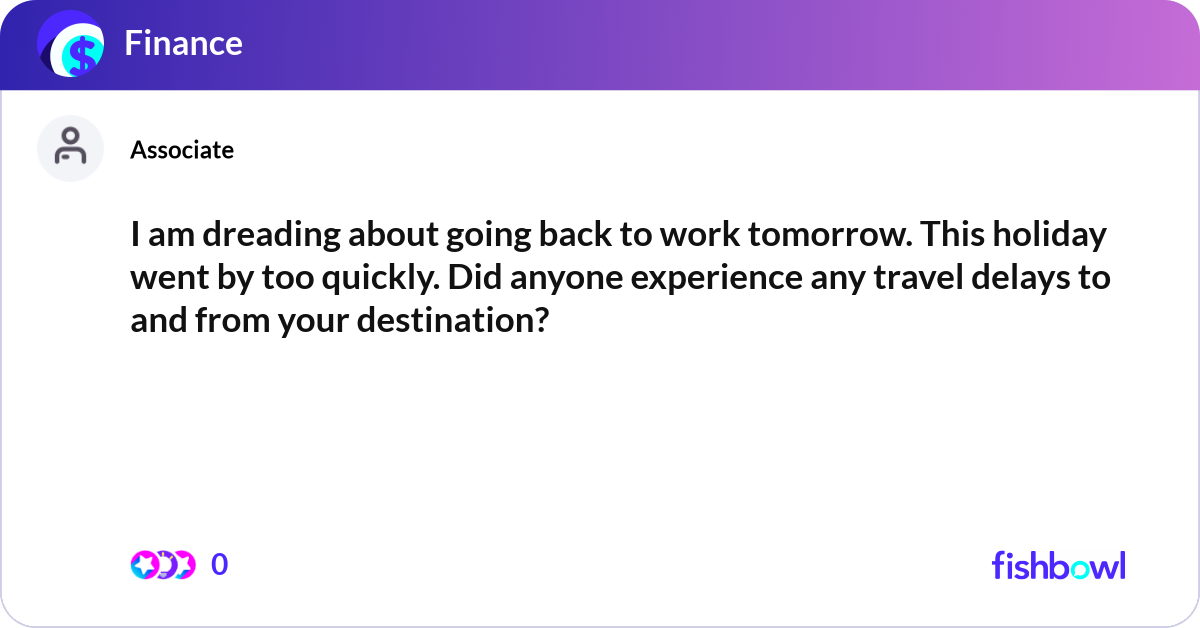 I am dreading about going back to work tomorrow. T... | Fishbowl