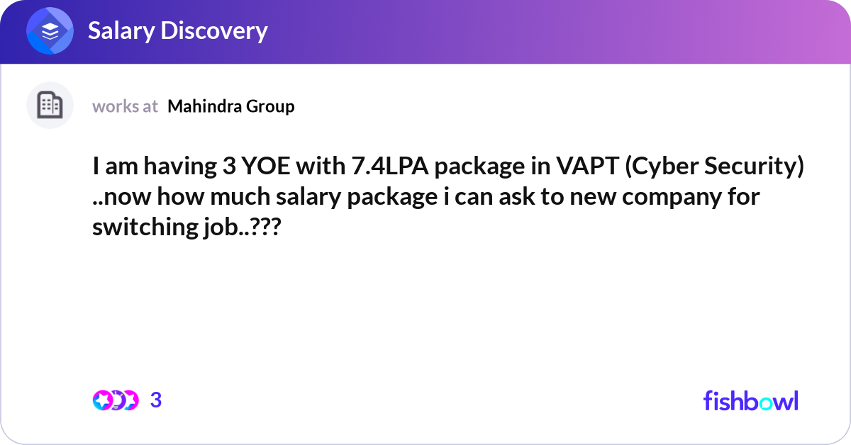 I am having 3 YOE with 7.4LPA package in VAPT (Cyb... | Fishbowl