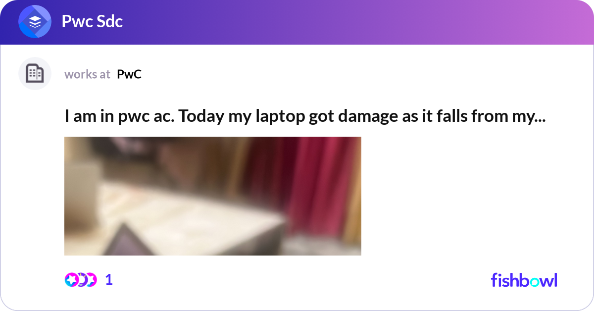 I am in pwc ac. Today my laptop got damage as it f... | Fishbowl