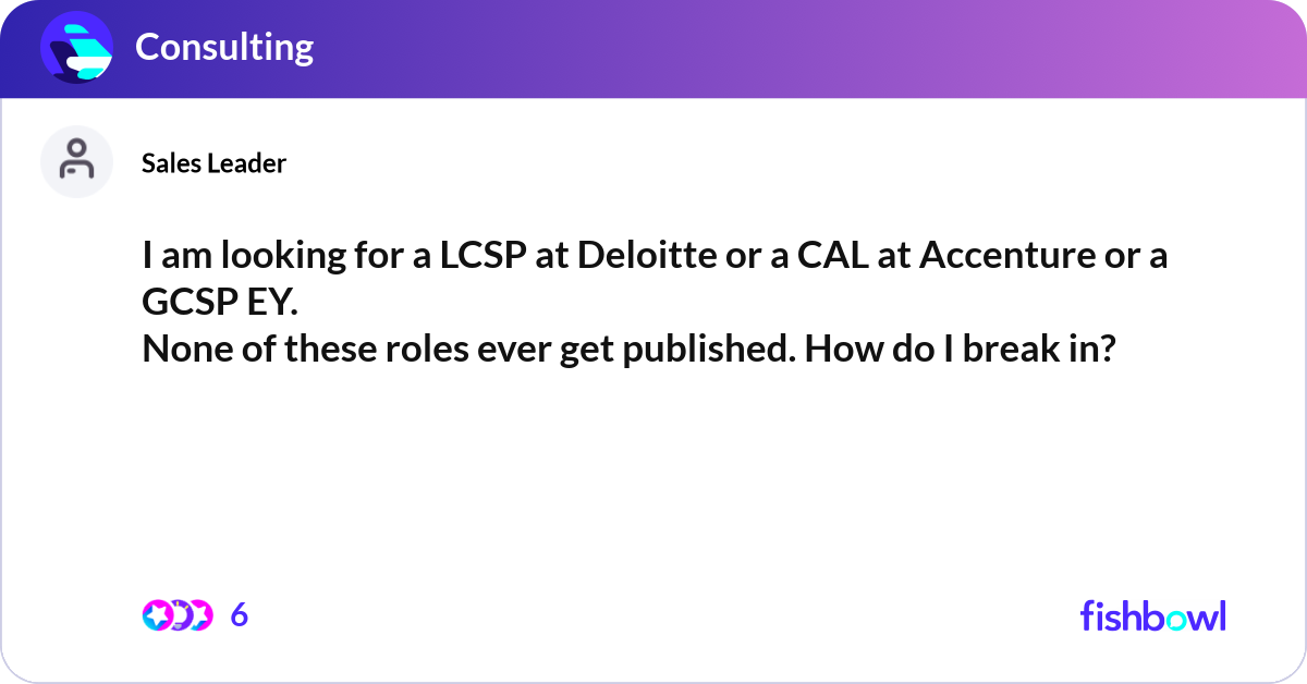 I am looking for a LCSP at Deloitte or a CAL at Ac... | Fishbowl