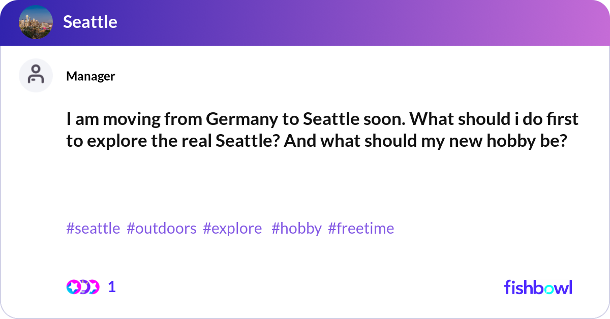 I am moving from Germany to Seattle soon. What sho... | Fishbowl